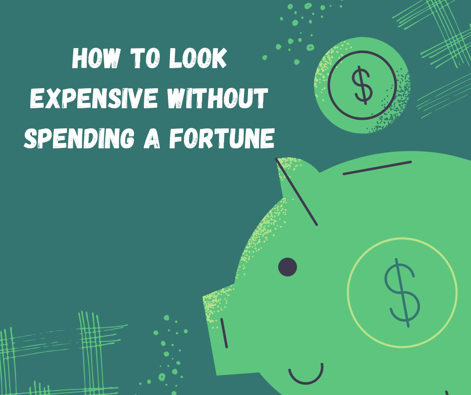 How to Look Expensive Without Spending a Fortune – Looks for Less